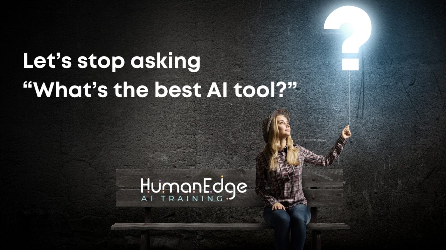 Let’s stop asking “What’s the best AI tool?” - HumanEdge AI Training